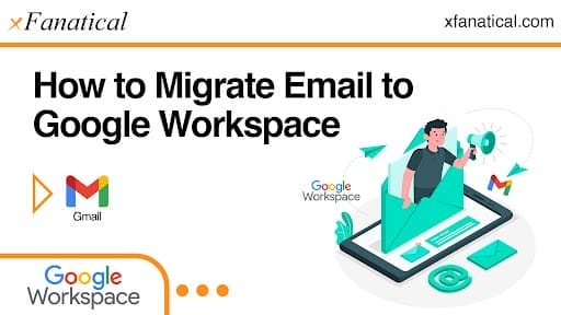 Guide to Email Migration to Google Workspace | xFanatical